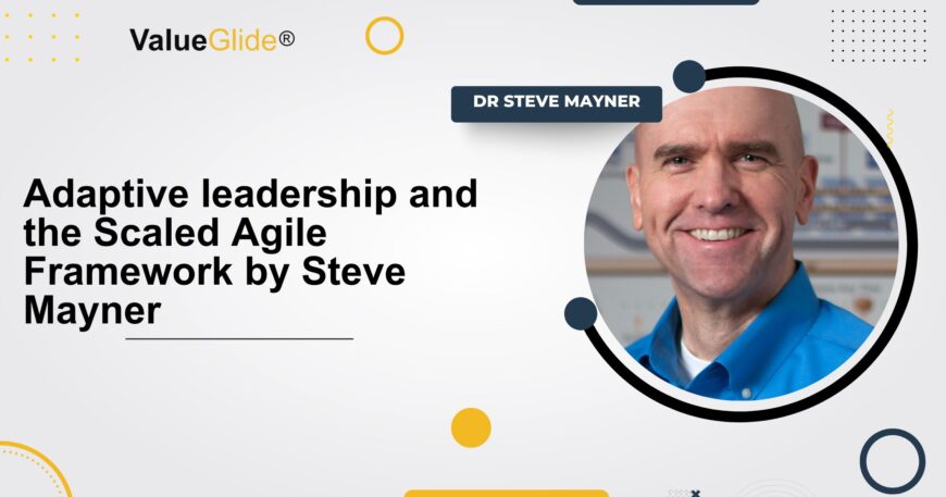 Adaptive leadership and the Scaled Agile Framework by Steve Mayner - ValueGlide